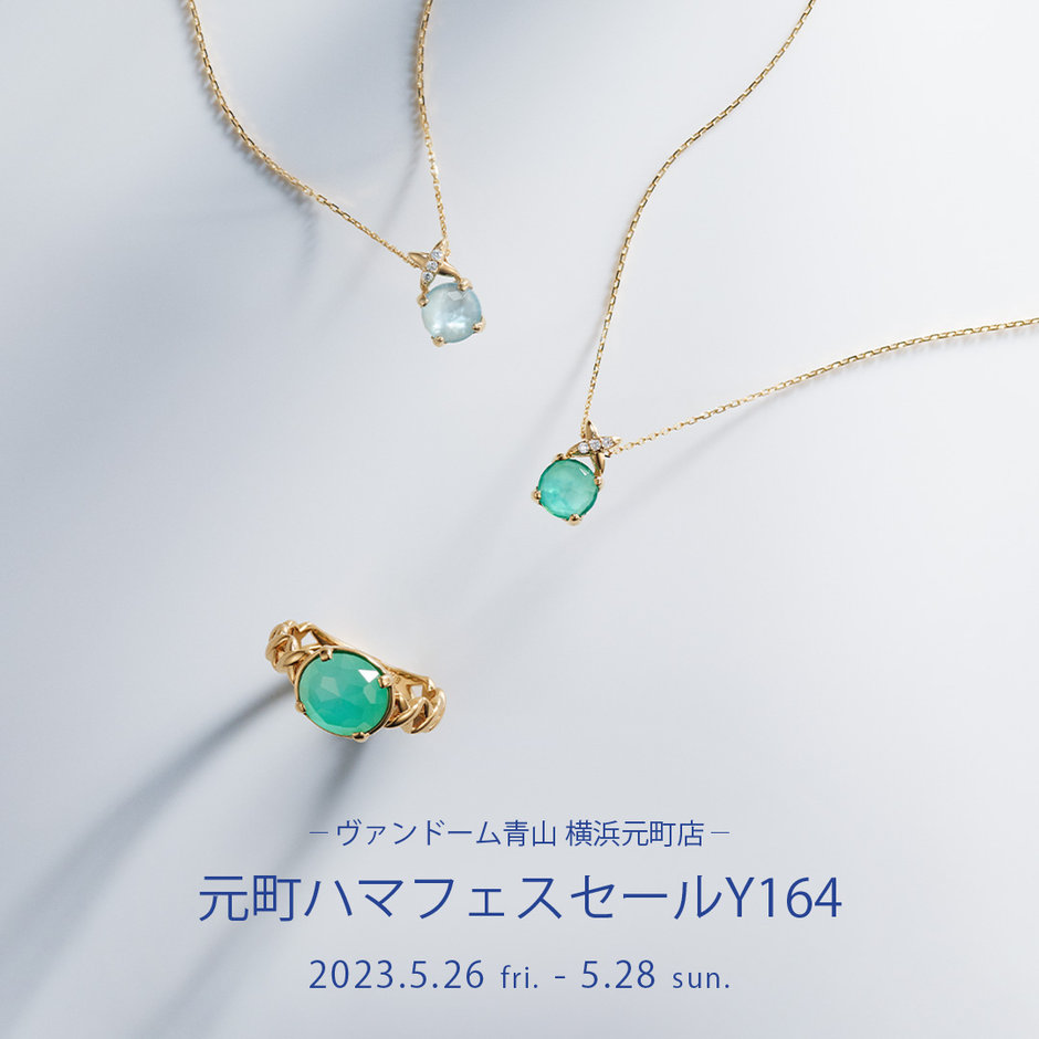 【横浜元町店】元町ハマフェスセールY164 5.26 fri. 〜 5.28 sun. 2023.05.20｜｜ヴァンドーム青山 ...